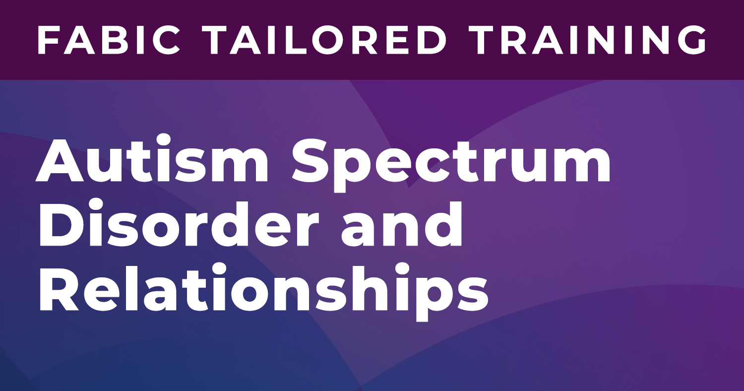 Autism Spectrum Disorder and Relationships - FABIC | Behaviour Specialists